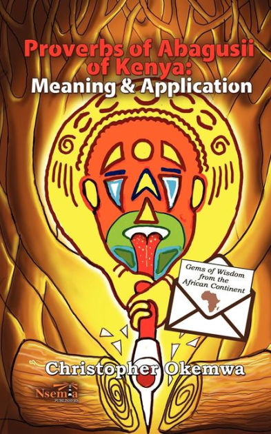 Proverbs of Abagusii of Kenya: Application and Meaning by Christopher ...