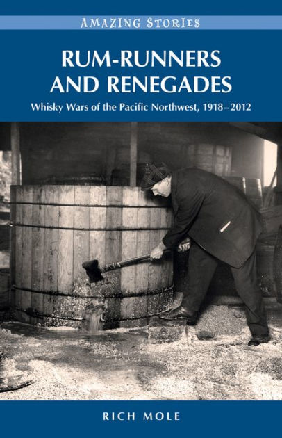 Rum-runners and Renegades: Whisky Wars of the Pacific Northwest, 1917 ...