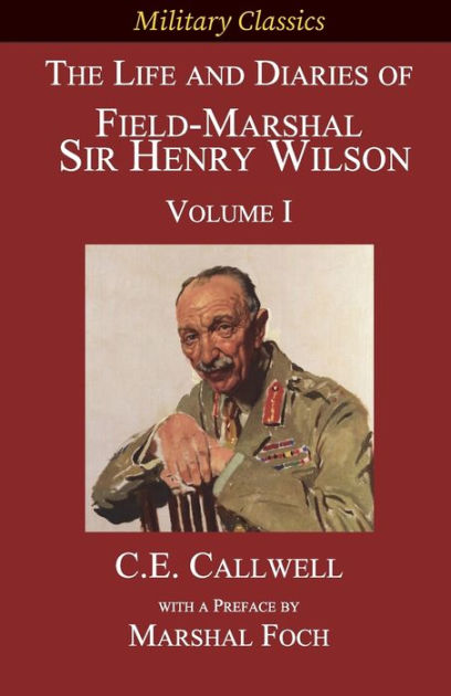 The Life and Diaries of Field-Marshal Sir Henry Wilson: Volume I by ...