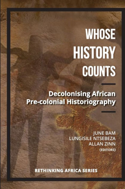 Whose History Counts?: Decolonising African Pre-colonial Historiography ...