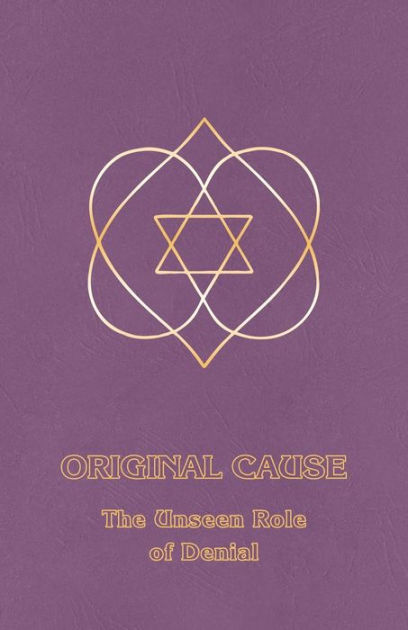 Original Cause I: The Unseen Role of Denial by Ceanne Derohan ...