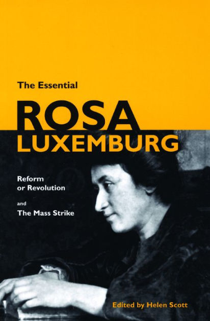The Essential Rosa Luxemburg: Reform or Revolution and the Mass Strike ...