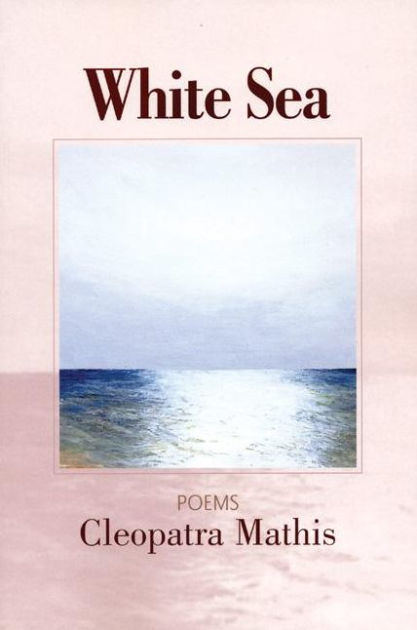 White Sea: Poems by Cleopatra Mathis, Paperback | Barnes & Noble®