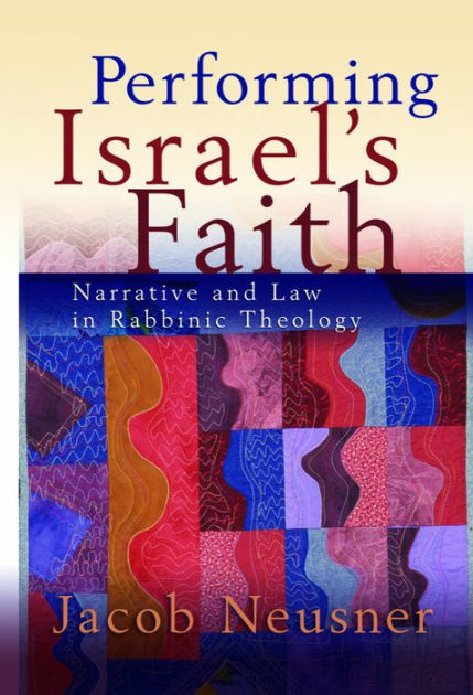 Performing Israel's Faith: Narrative and Law in Rabbinic Theology by ...