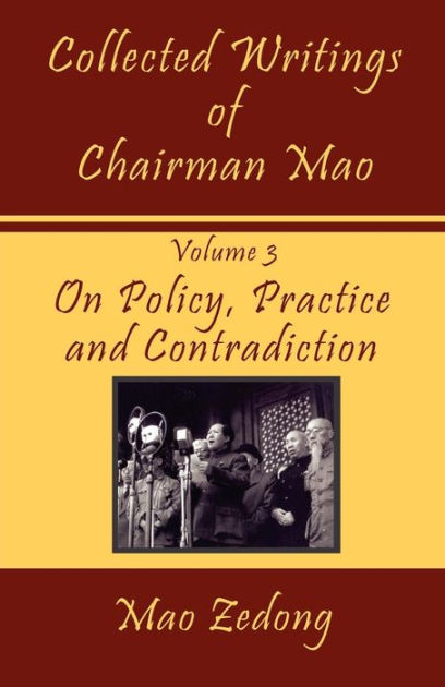 Collected Writings of Chairman Mao, Volume 3: On Policy, Practice and ...
