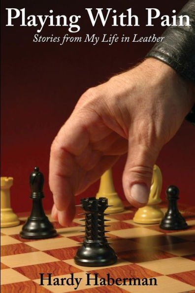 Playing with Pain: Stories from My Life in Leather by Hardy Haberman ...