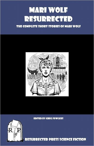 Mari Wolf Resurrected: The Complete Short Stories of Mari Wolf by Greg ...