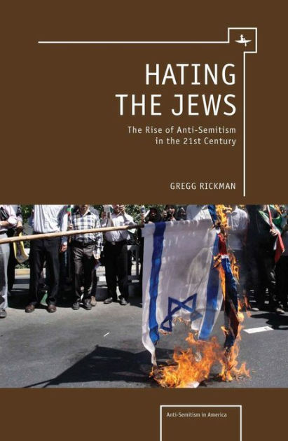 Hating the Jews: The Rise of Antisemitism in the 21st Century by Gregg ...