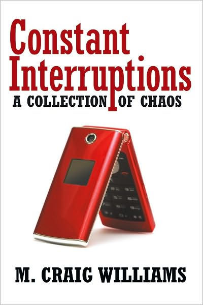 Constant Interruptions: A Collection of Chaos by M. Craig Williams ...