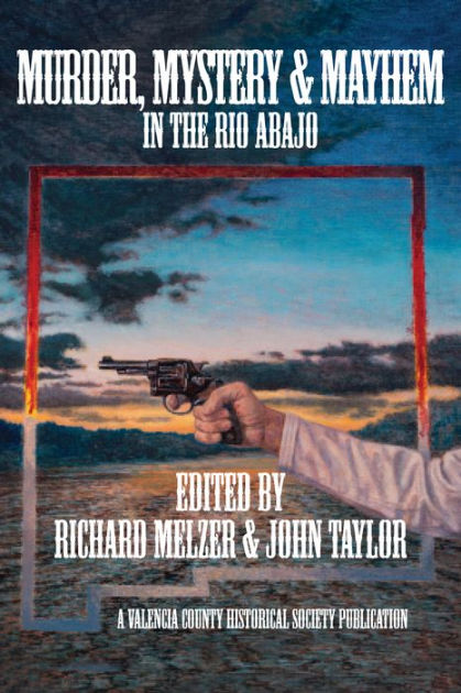 Murder, Mystery & Mayheim in the Rio Abajo by Richard Melzer, John ...