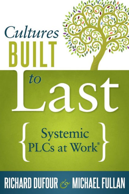 Cultures Built to Last: Systemic PLCs at Work TM by Richard DuFour ...