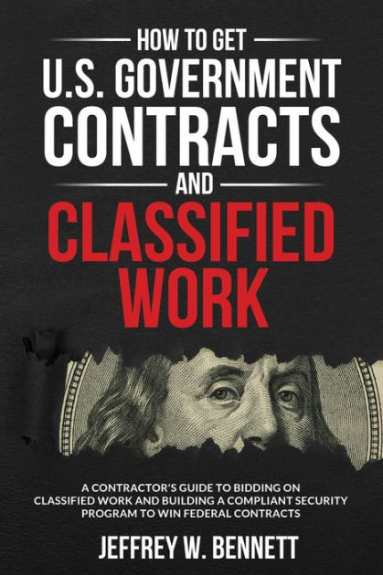 How to Get U.S. Government Contracts and Classified Work: A Contractor ...