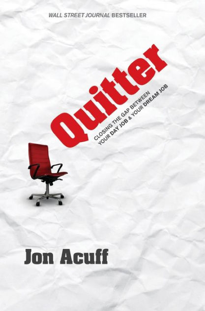 Quitter: Closing the Gap Between Your Day Job and Your Dream Job by Jon ...