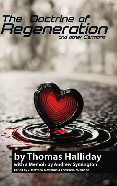 The Doctrine of Regeneration and Other Sermons by Thomas Halliday ...
