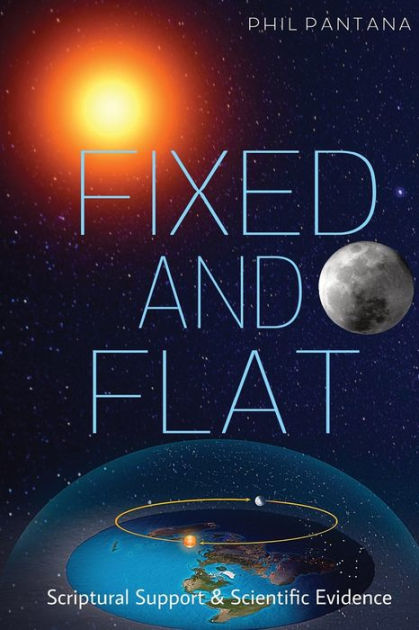 Fixed and Flat: Scriptural Support and Scientific Evidence by Phil ...