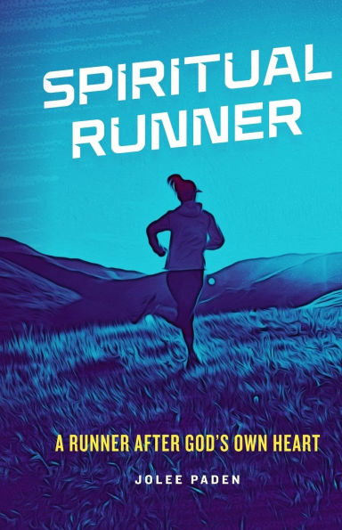 Spiritual Runner: A Runner After God's Own Heart by Jolee Paden ...
