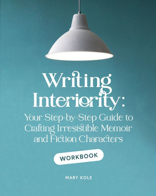 Writing Interiority Workbook: Your Step-by-Step Guide to Crafting ...