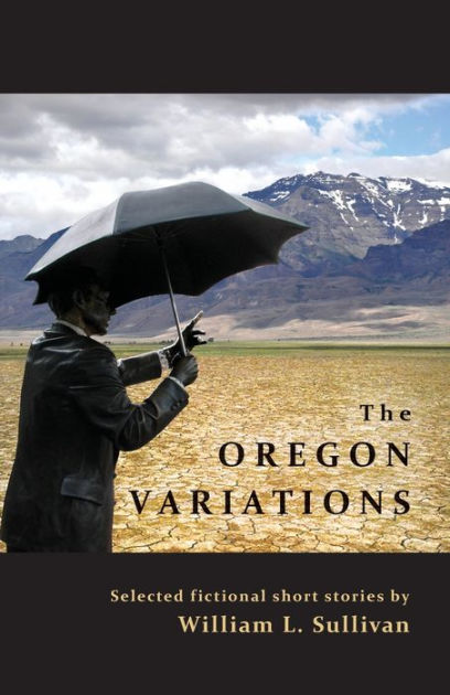 The Oregon Variations: Selected Fictional Short Stories by William ...