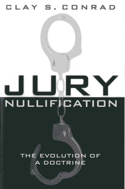 Jury Nullification: The Evolution of a Doctrine by Clay S. Conrad ...