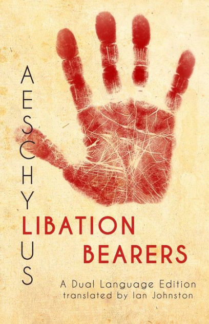 Aeschylus' Libation Bearers: A Dual Language Edition by Ian Johnston ...