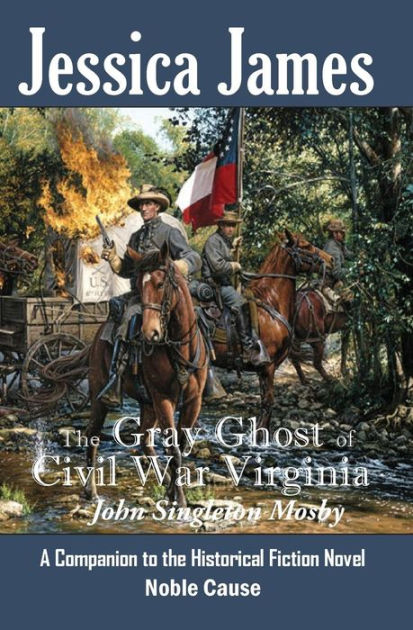 The Gray Ghost of Civil War Virginia: John Singleton Mosby: A Companion ...