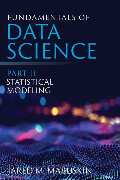 Fundamentals of Data Science Part II: Statistical Modeling by Jared M ...
