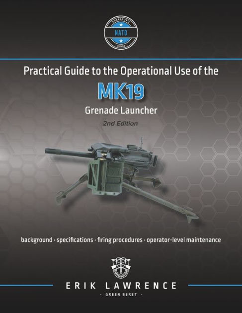 Practical Guide to the Operational Use of the MK19 Grenade Launcher by ...