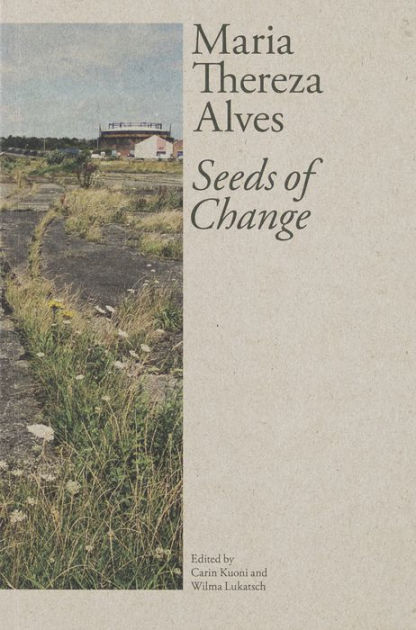 Maria Thereza Alves: Seeds of Change by Carin Kuoni, Wilma Lukatsch ...