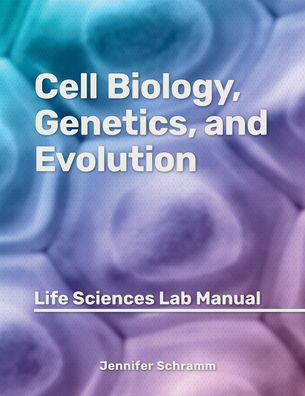 Cell Biology, Genetics, and Evolution: Life Sciences Lab Manual by ...