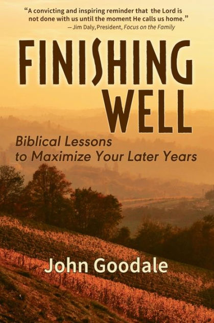 Finishing Well: Biblical Lessons to Maximize Your Later Years by John ...