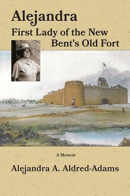 Alejandra First Lady of the New Bent's Old Fort by Alejandra A Aldred ...