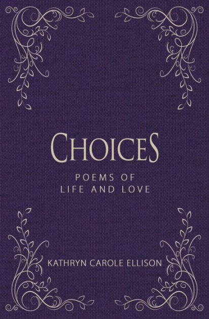 Choices: Poems of Life and Love by Kathryn Carole Ellison, Hardcover ...