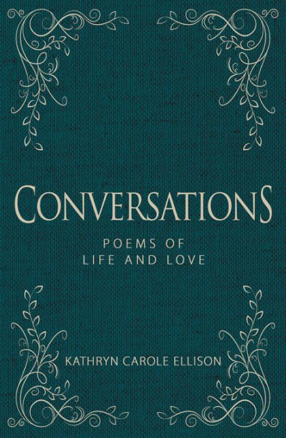 Conversations: Poems of Life and Love by Kathryn Carole Ellison ...