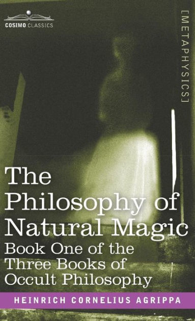 The Philosophy of Natural Magic: Book One of the Three Books of Occult ...