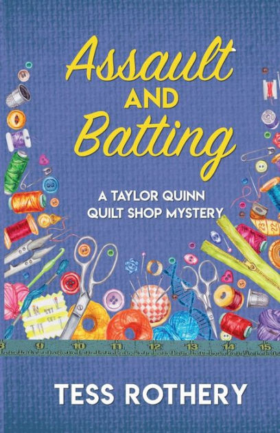 Assault and Batting: A Taylor Quinn Quilt Shop Mystery by Tess Rothery ...