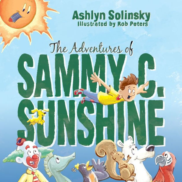 The Adventures of Sammy C. Sunshine by Ashlyn Solinsky, Rob Peters ...