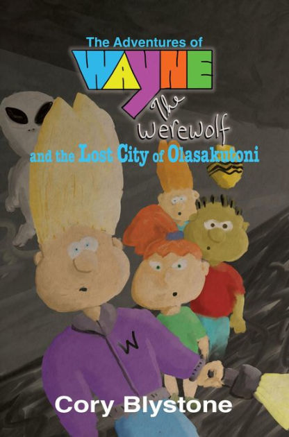 The Adventures of Wayne The Werewolf and the Lost City of Olasakutoni ...
