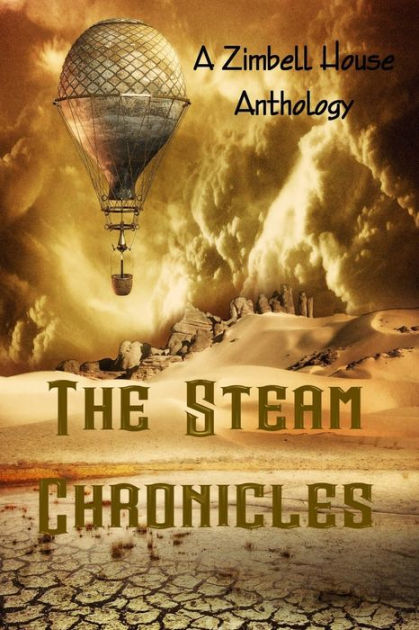 The Steam Chronicles: A Zimbell House Anthology by Zimbell House ...