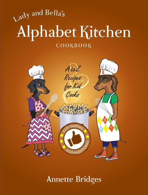 Lady and Bella's Alphabet Kitchen Cookbook: A to Z Recipes for Kid ...