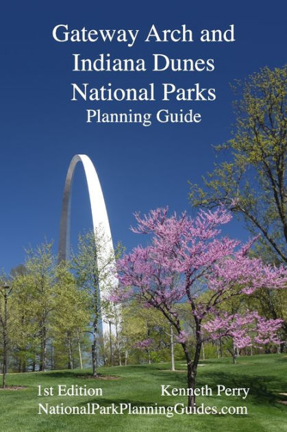 Gateway Arch and Indiana Dunes National Parks Planning Guide by Kenneth ...