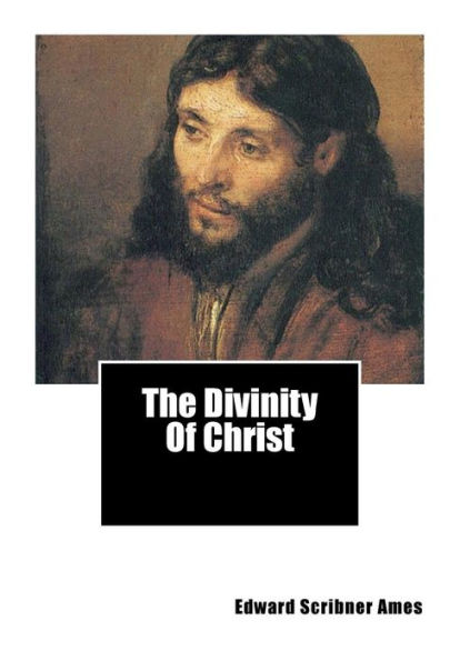 The Divinity Of Christ by Edward Scribner Ames, Paperback | Barnes & Noble®