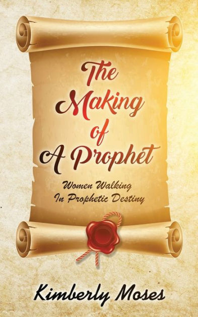 The Making Of A Prophet: Women Walking In Prophetic Destiny by Kimberly ...