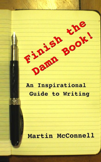 Finish the Damn Book!: An Inspirational Guide to Writing by Martin ...