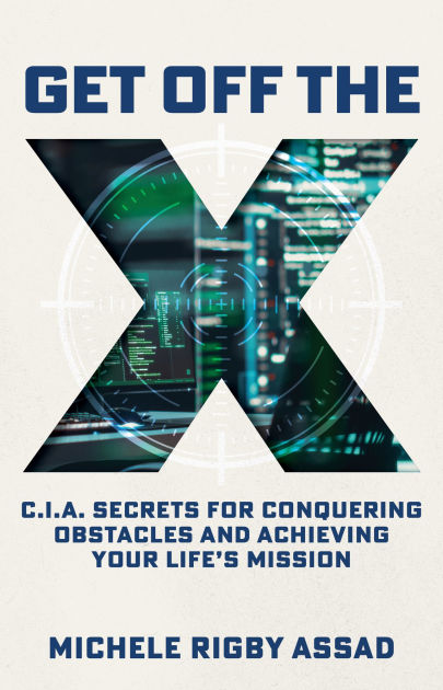 Get Off the X: CIA Secrets for Conquering Obstacles and Achieving Your ...