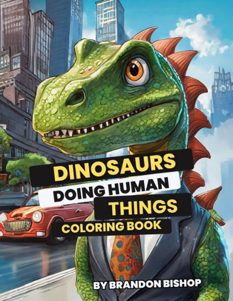 Dinosaurs Doing Human Things Coloring Book by Brandon Bishop, Paperback ...