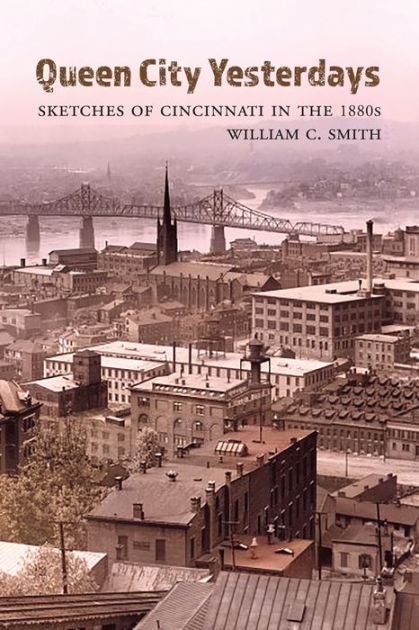 Queen City Yesterdays: Sketches of Cincinnati in the 1880s by William C ...