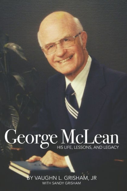 George McLean: His Life, Lessons, and Legacy by Sandy Grisham, Vaughn L ...