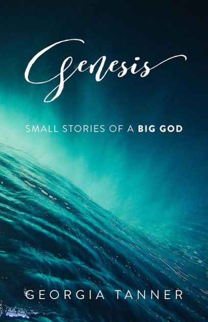Genesis: Small Stories of a Big God by Georgia Tanner, Paperback ...