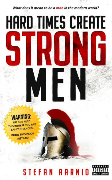 Hard Times Create Strong Men: Why the World Craves Leadership and How ...
