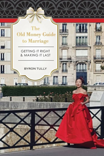 The Old Money Guide to Marriage: Getting It Right - Making It Last by ...